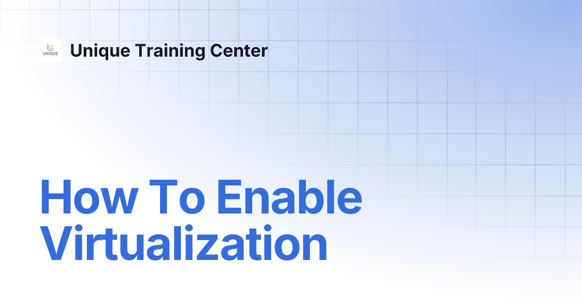 How To Enable Virtualization | Unique Training Center