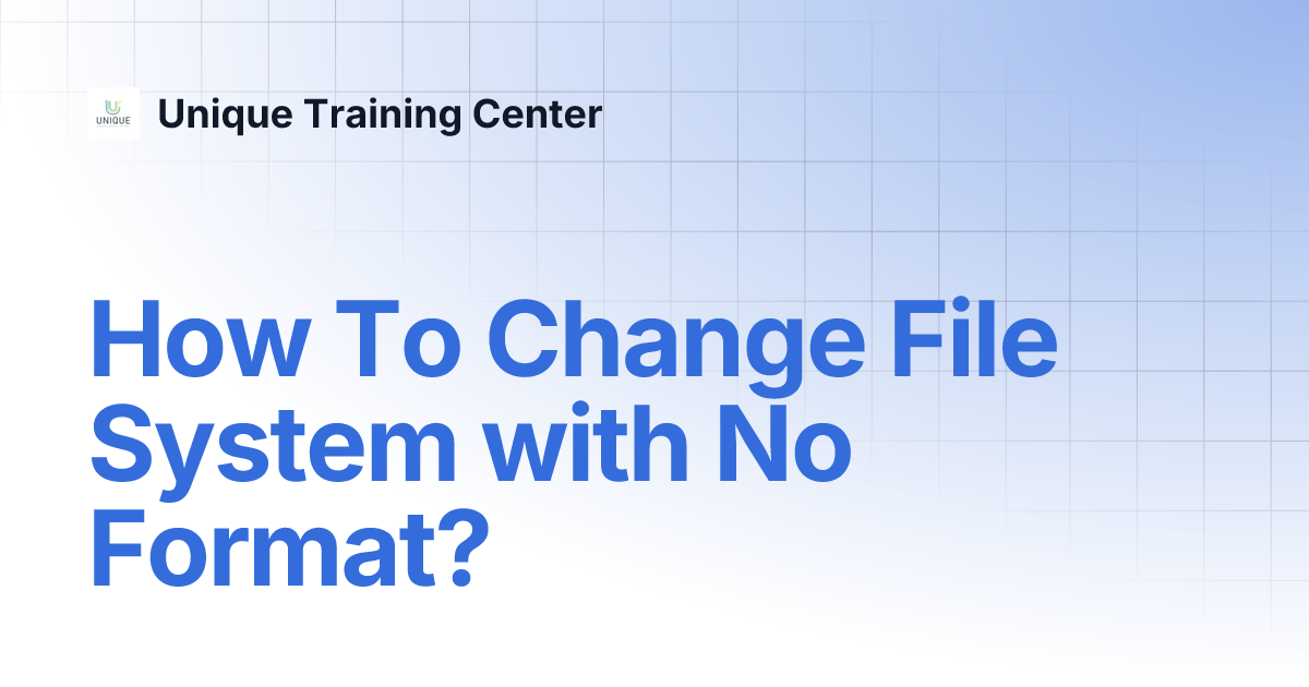 How To Change File System with No Format? | Unique Training Center